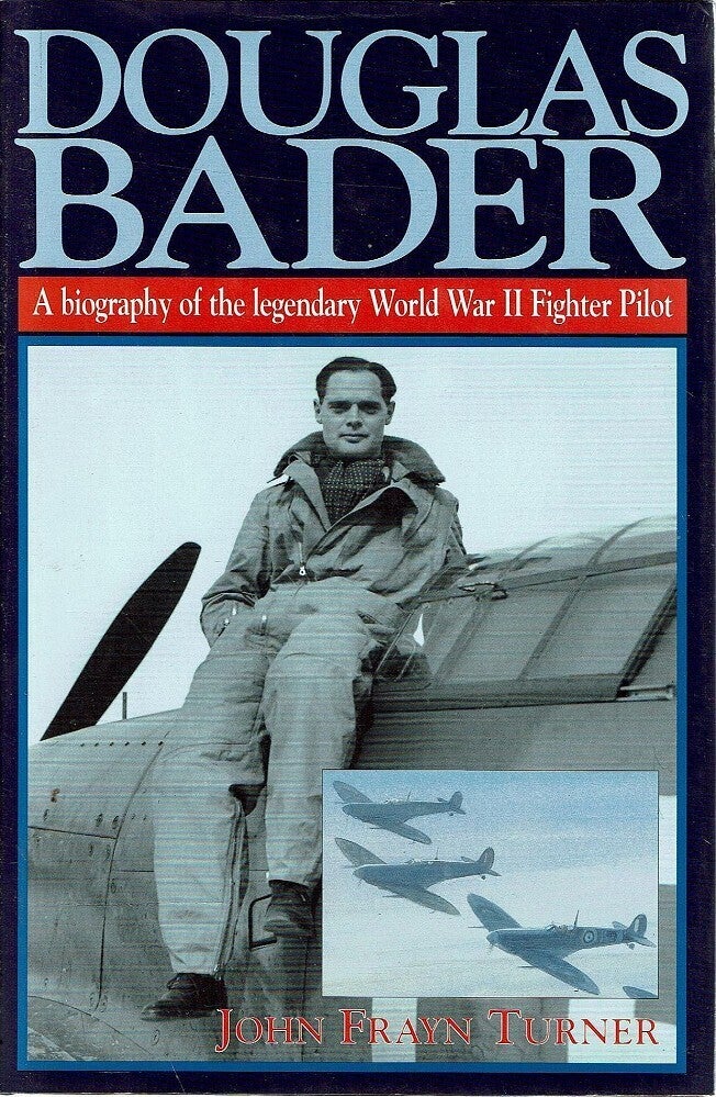 Douglas Bader: a Biography of the Legendary World War Ii Fighter Pilot ...